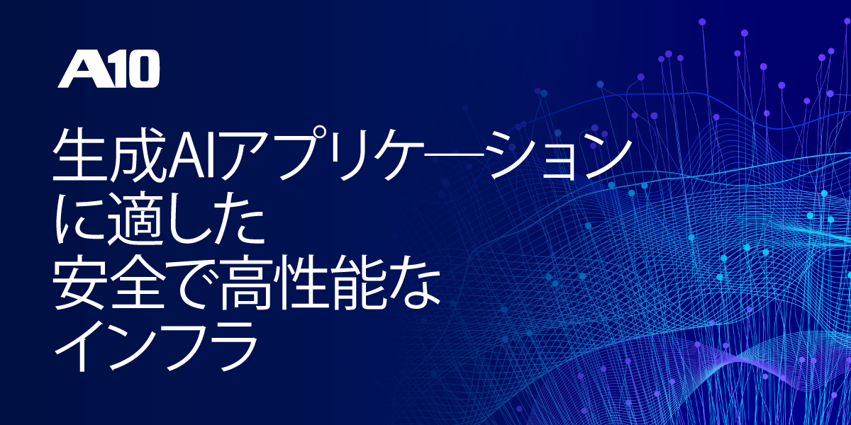 生成AIアプリケーションに適した安全で高性能なインフラ | ブログ | 最新情報 | A10ネットワークス アプリケーション配信｜プロキシ ...